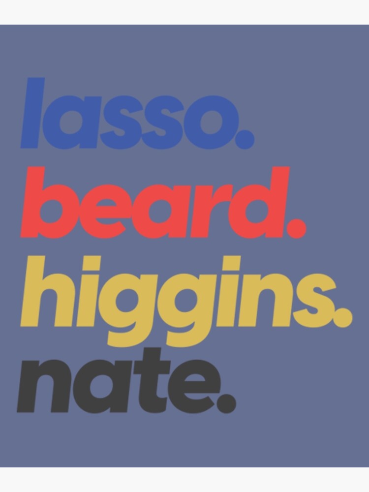 "Lasso. Beard. Higgins. Nate." Poster for Sale by ZachaK | Redbubble