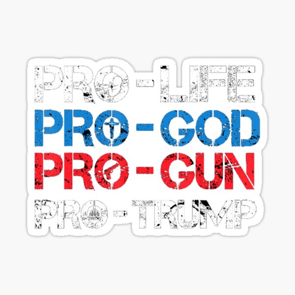 "Pro Life Pro God Pro Gun Pro Trump Funny President" Sticker for Sale ...