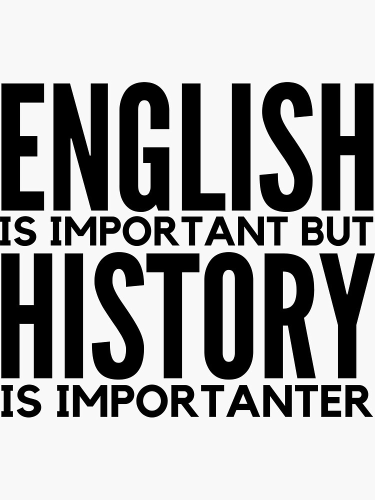 "English Is Important But History Is Importanter" Sticker for Sale by ...