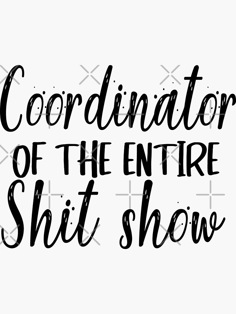"Coordinator Of The Entire Shit Show" Sticker for Sale by MyStyleStore4 ...