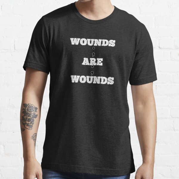 "Wounds are wounds" T-shirt for Sale by riccoe-richezza | Redbubble ...
