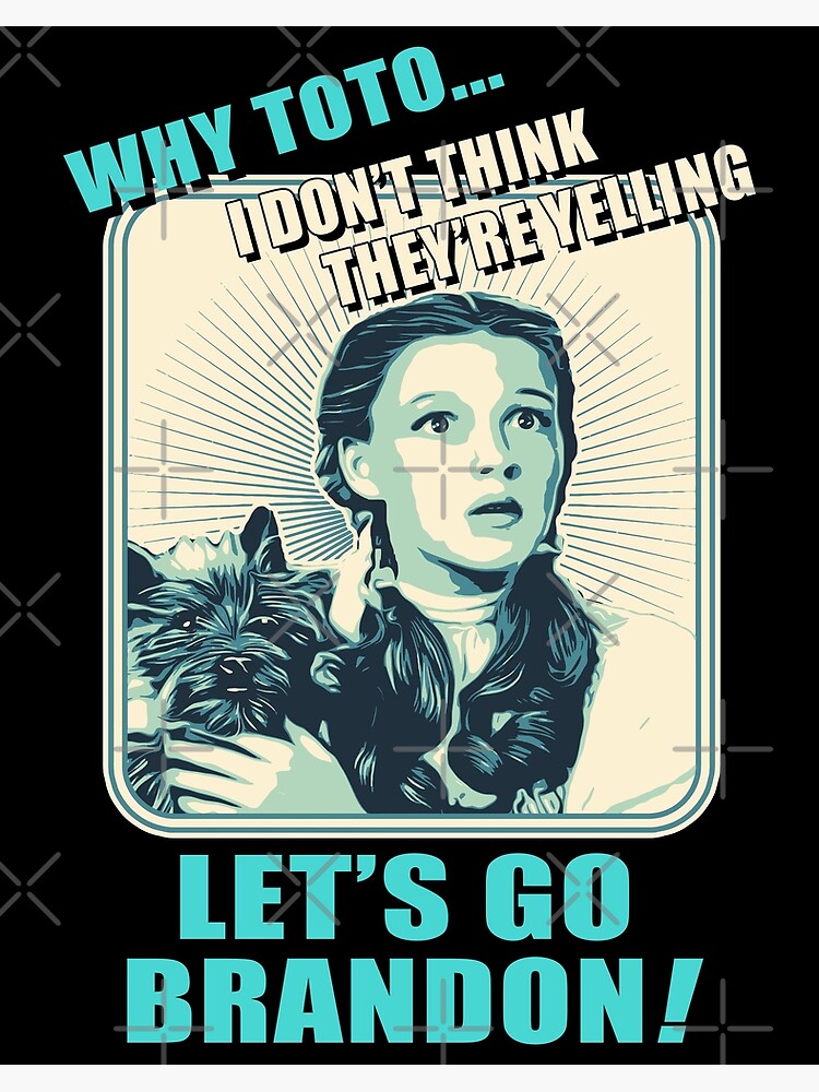 "Dorothy Why Toto They're Not Yelling Let's Go Brandon" Poster for Sale ...