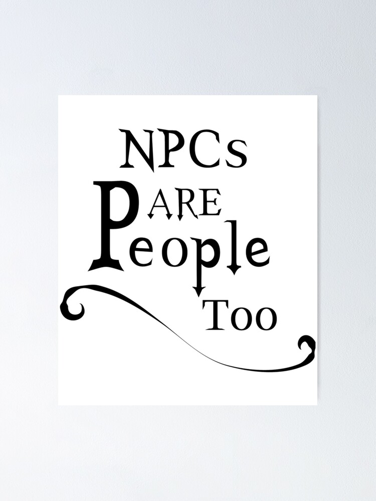 "NPCs are People too " Poster by FroxDesignz | Redbubble