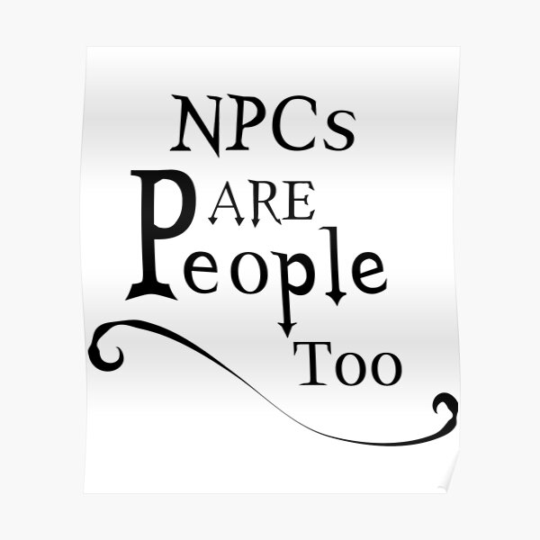 "NPCs are People too " Poster by FroxDesignz | Redbubble