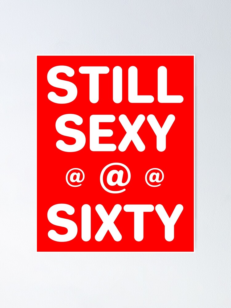 Still Sexy At Sixty Text Based Poster For Sale By Agilefega Redbubble