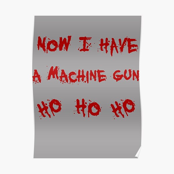 "Now i have a machine gun" Poster for Sale by JTK667 | Redbubble