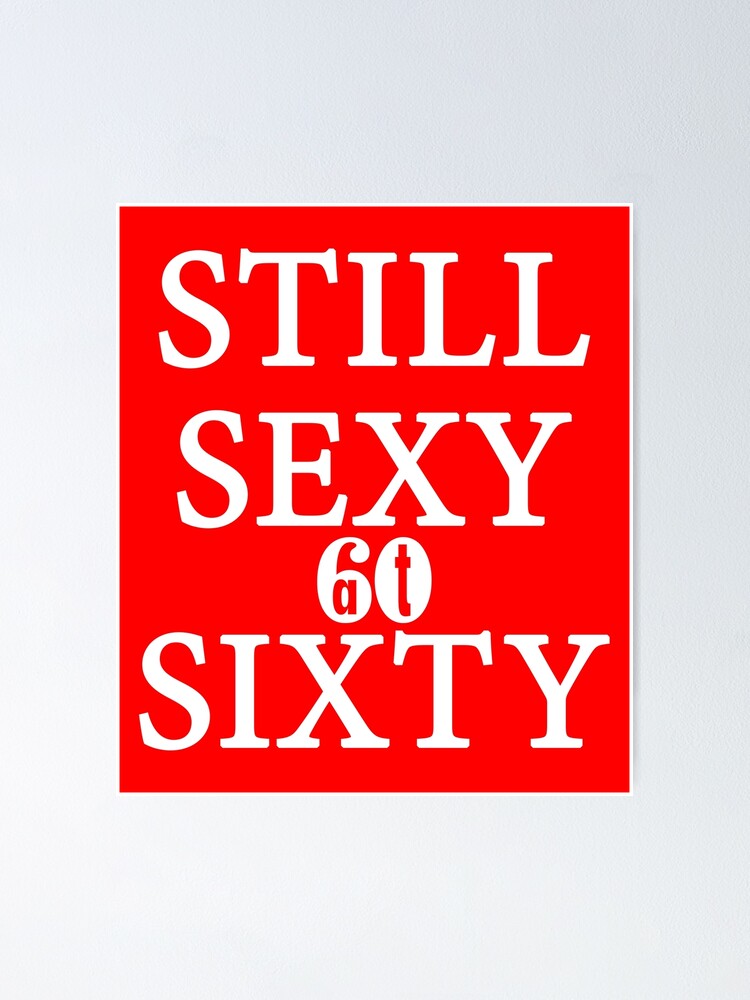 Still Sexy At Sixty Text Only Poster For Sale By Agilefega Redbubble