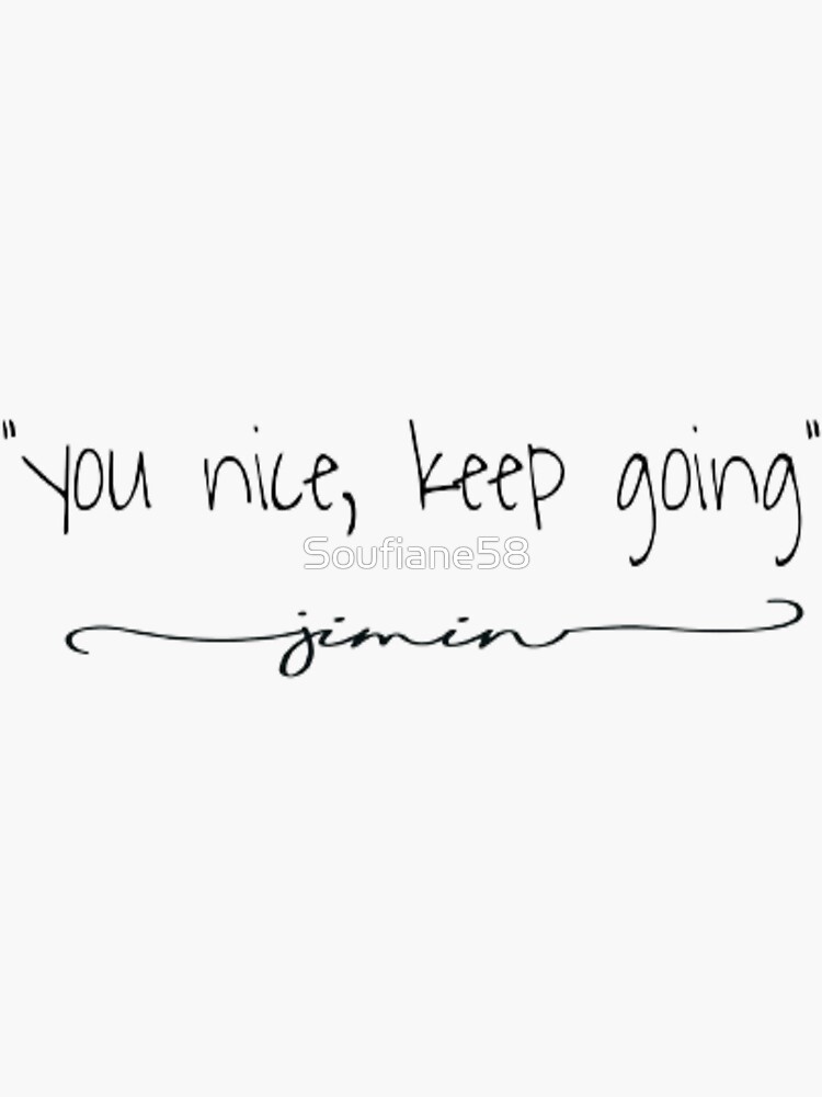 "you nice, keep going" Sticker by Soufiane58 | Redbubble