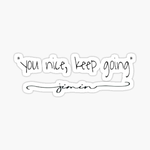 "you nice, keep going" Sticker by Soufiane58 | Redbubble