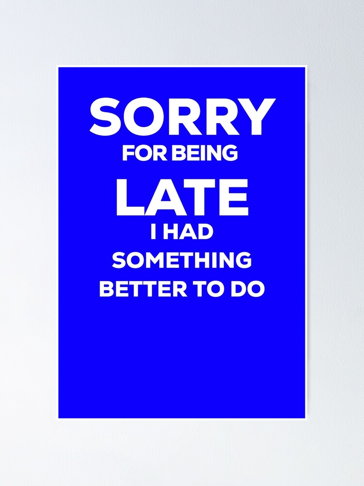 "Sorry for being late funny fun hilarious" Poster for Sale by ...