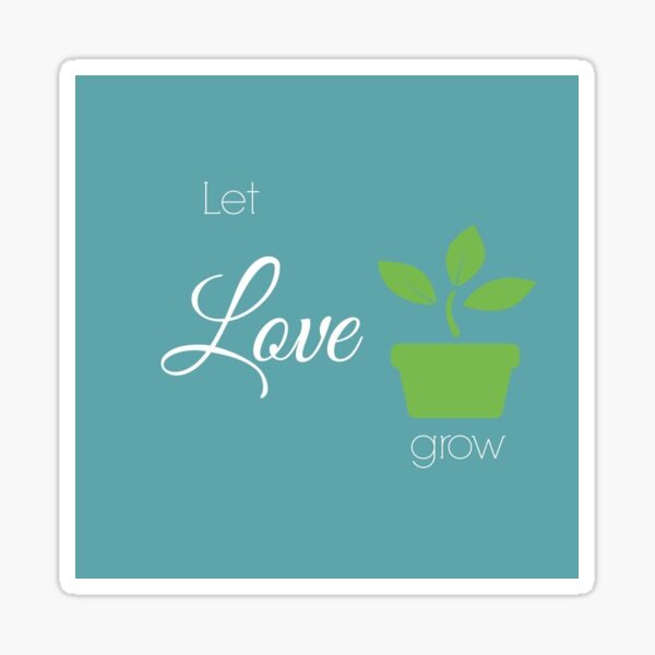 "Let Love Grow" Sticker for Sale by SoulthirstyArt | Redbubble