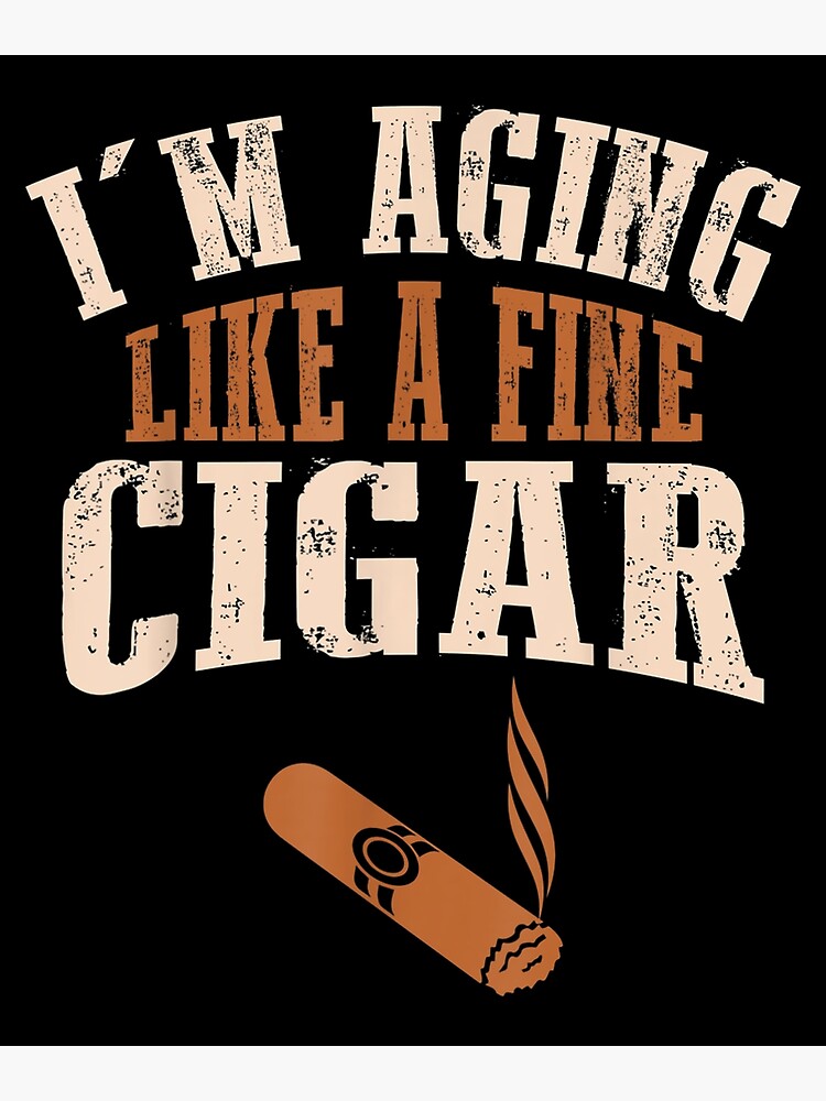 " Cigar Funny Smokers Lovers Im Aging Like Fine" Art Print for Sale by ...