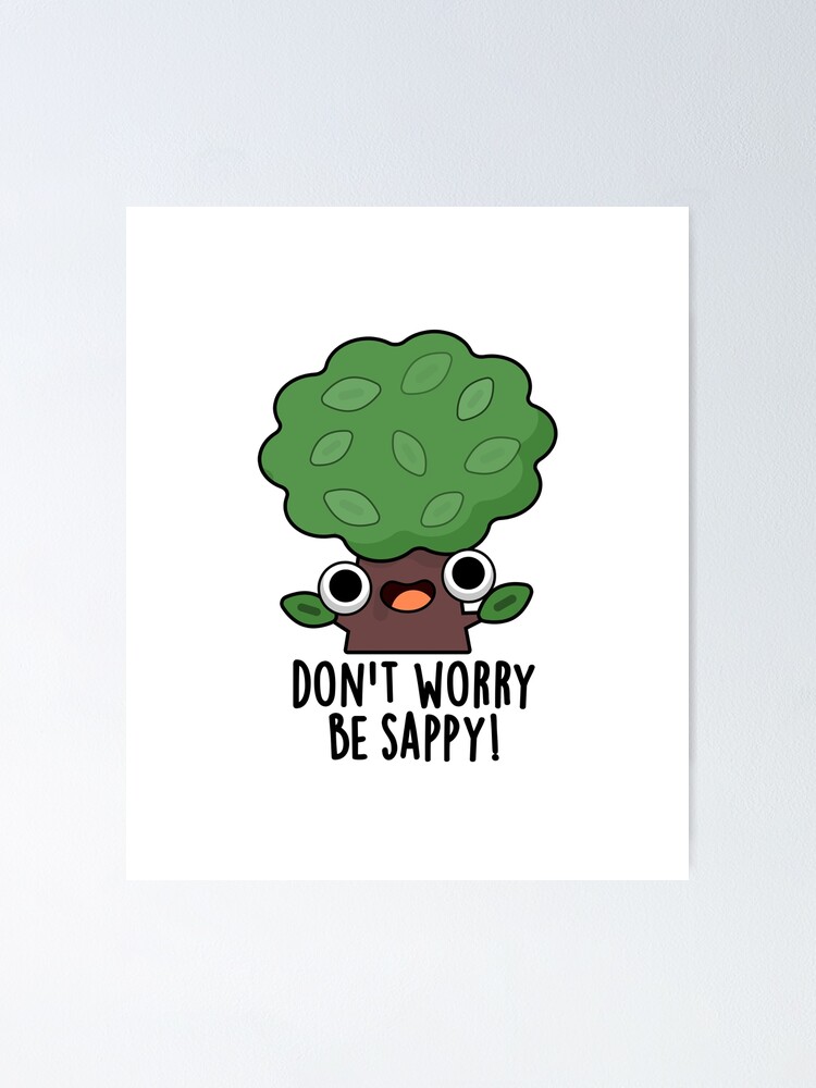 "Don't Worry Be Sappy Cute Tree Sap Pun" Poster by punnybone | Redbubble