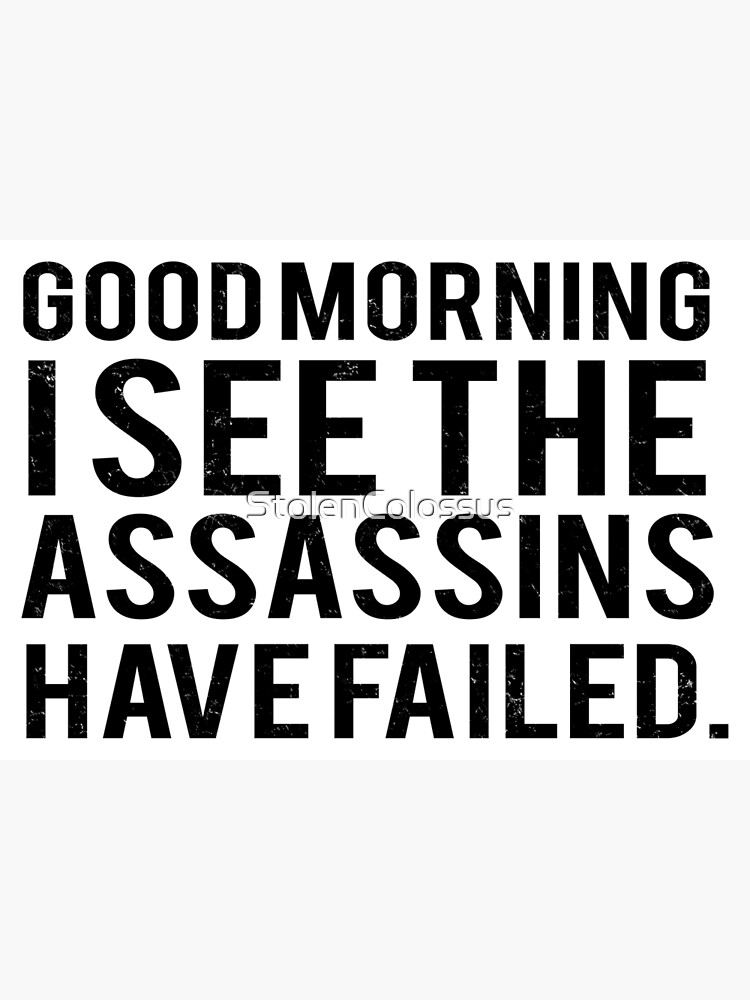 "Good Morning. I See The Assassins Have Failed" Art Print by ...
