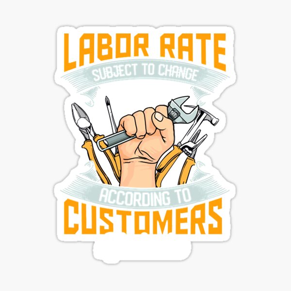 "Labor Rate Subject To Change " Sticker for Sale by phanbichch | Redbubble