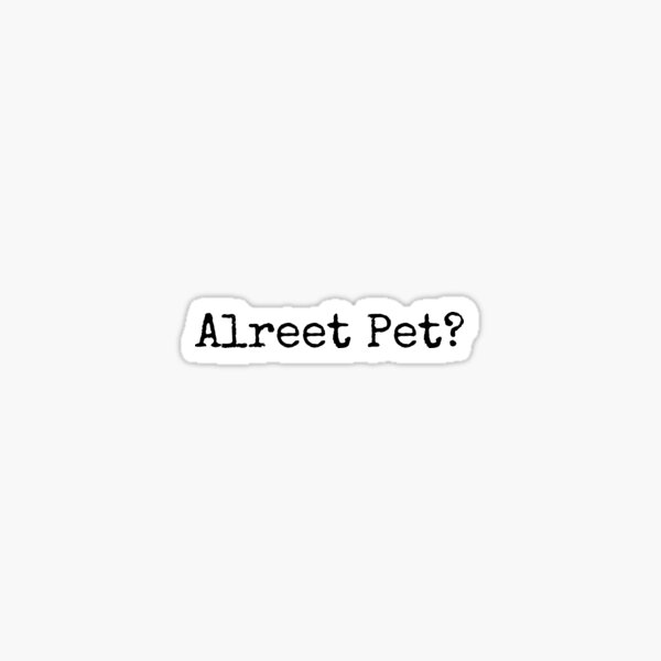 "Alreet Pet?" Sticker for Sale by LiToDesignCo | Redbubble