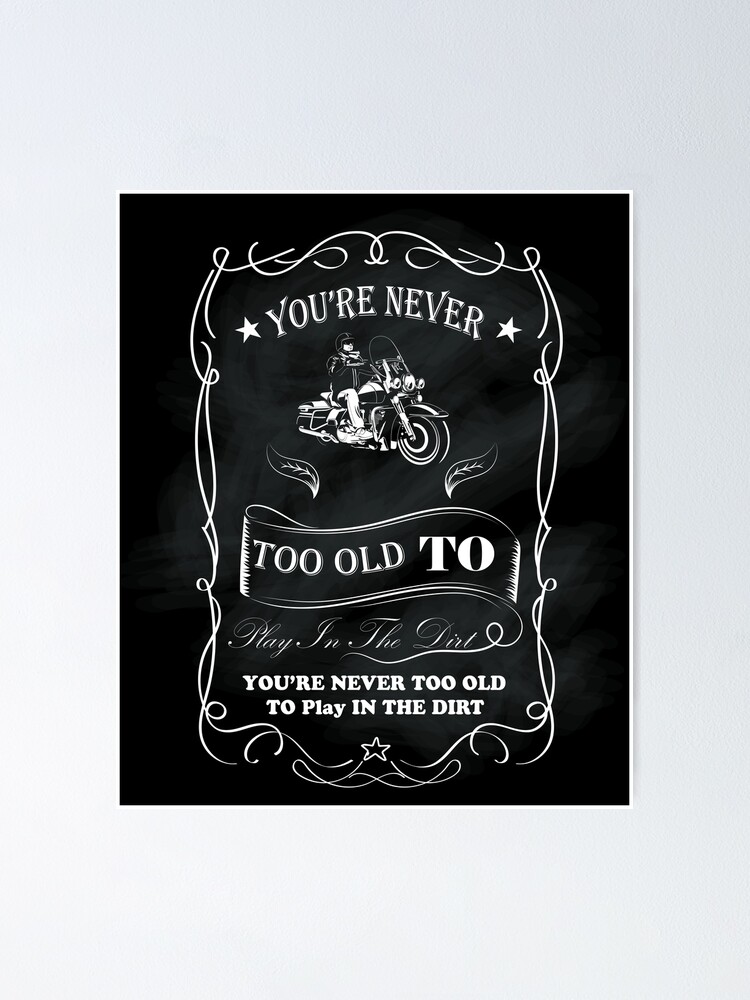 "You’re Never Too Old To Play In The Dirt " Poster for Sale by ...