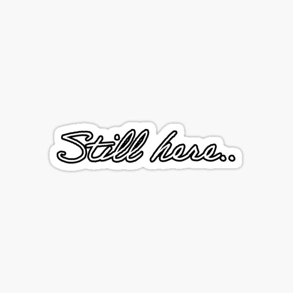 "Still here motivational " Sticker for Sale by sanartstudio | Redbubble