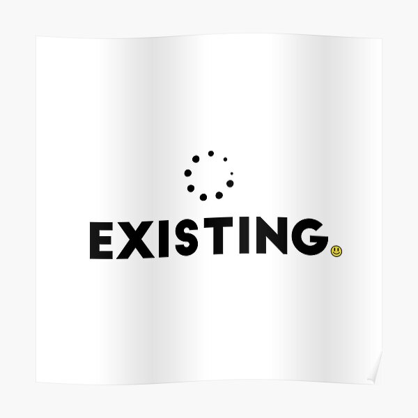 "Existing" Poster for Sale by mondayking | Redbubble