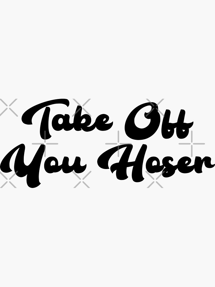 "Take Off You Hoser" Sticker for Sale by CBCreations73 | Redbubble