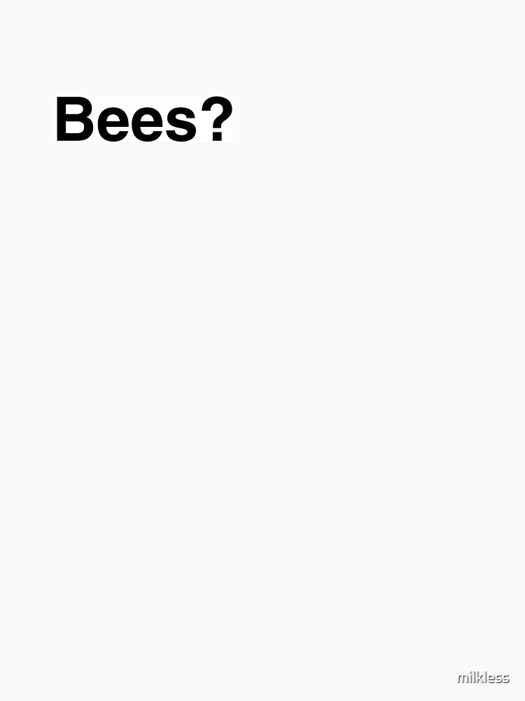 "Bees?" T-shirt for Sale by milkless | Redbubble | against humanity t-shirts - bees t-shirts ...