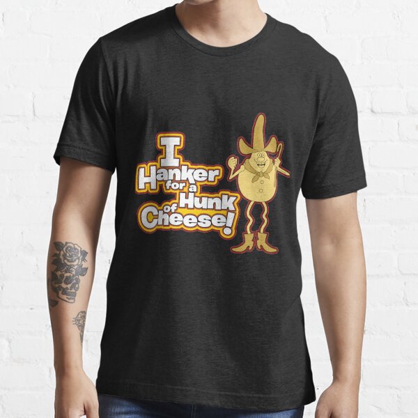 "Hanker For A Hunk Of Cheese T-ShirtHanker for a Hunk of Cheese " T ...
