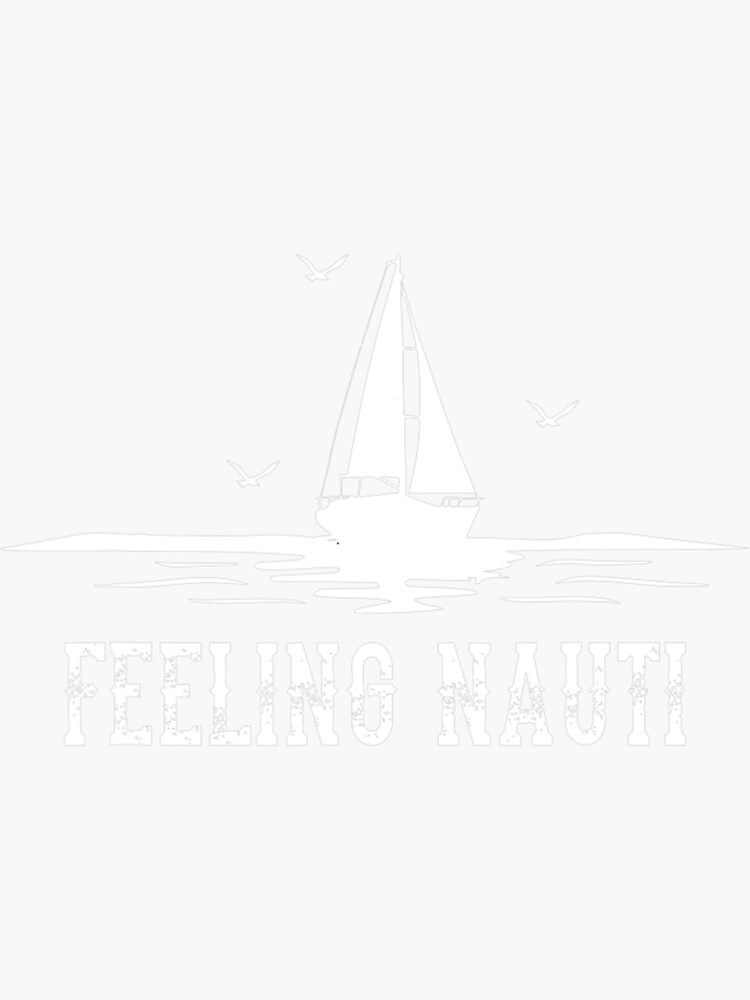 "Funny Sailing Sail Sailboat Sailor Feeling Nauti" Sticker for Sale by ...