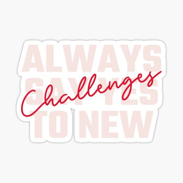 "Always say yes to new challenges " Sticker for Sale by AyasArt | Redbubble