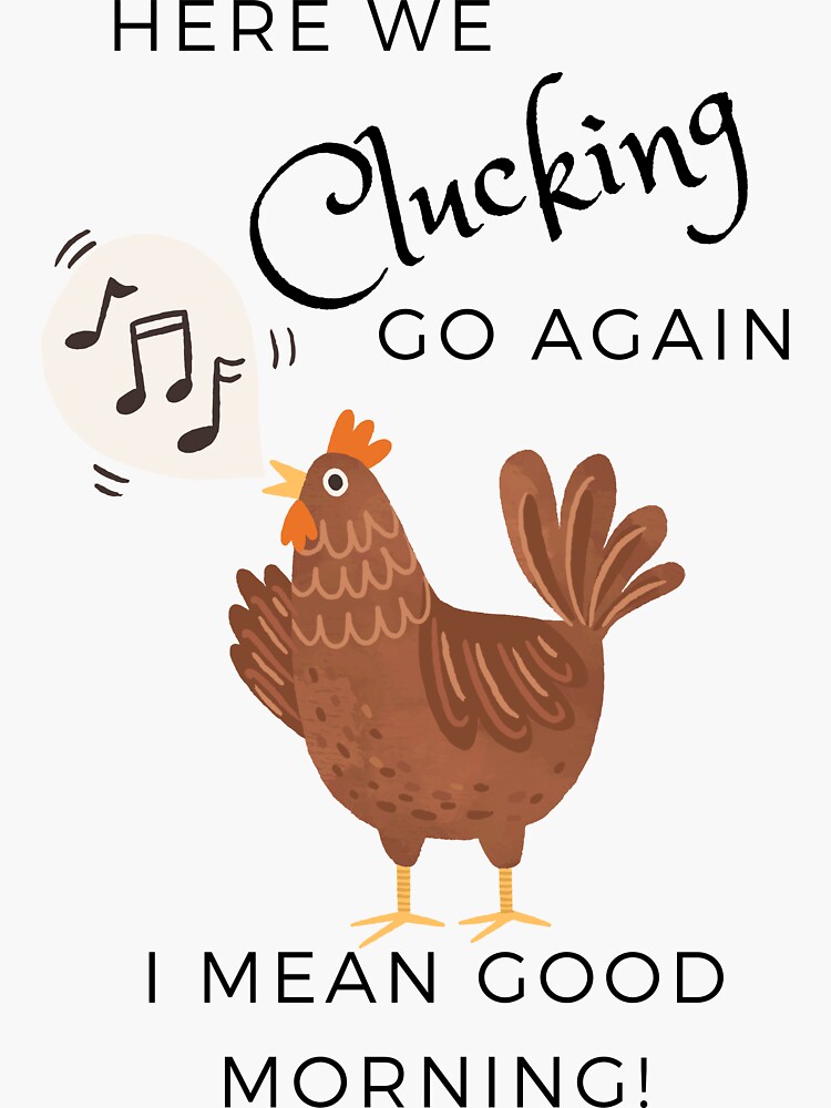 "Here We Clucking Go Again - I Mean Good Morning - Funny Chicken ...