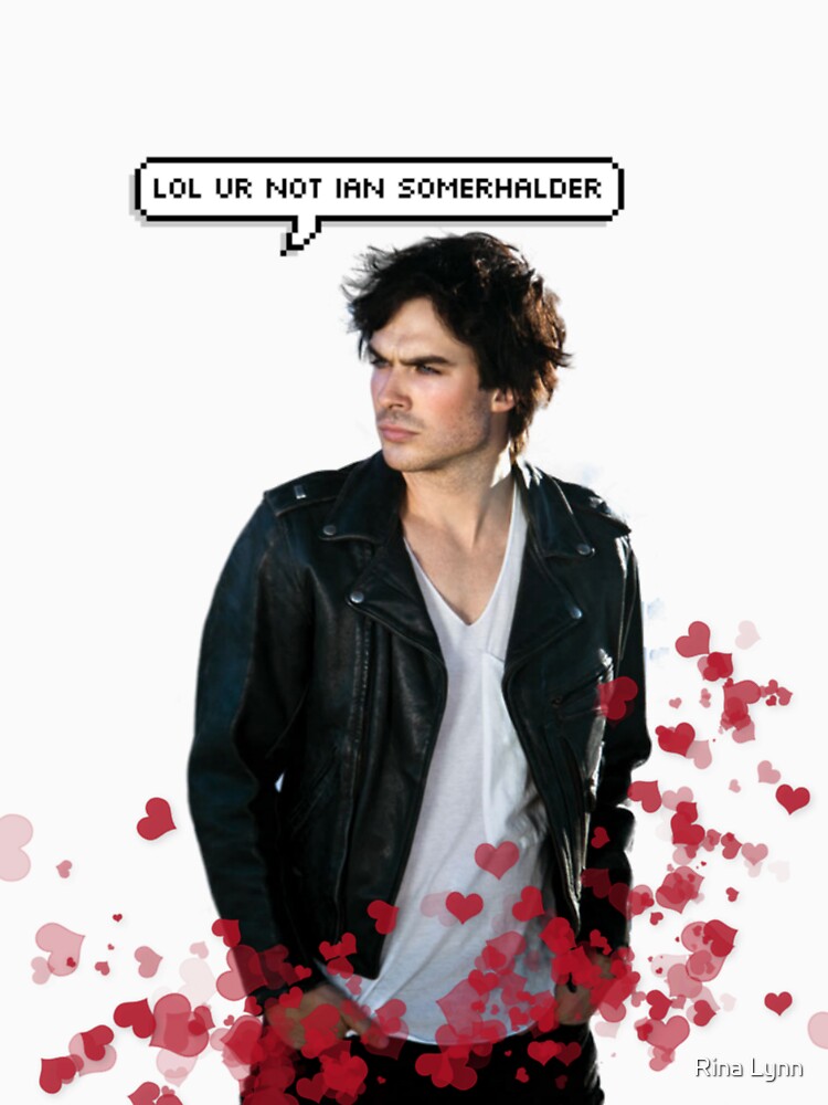 "lol ur not ian somerhalder" T-shirt for Sale by crystallimythiu ...