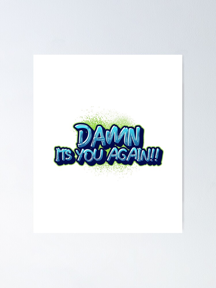 "Damn its you again" Poster by GulStyling | Redbubble