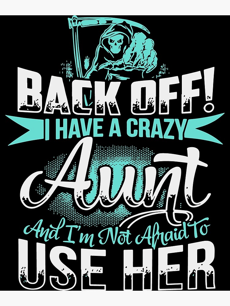 "back off I have a crazy aunt and I am not afraid to use her aunt" Poster for Sale by ...