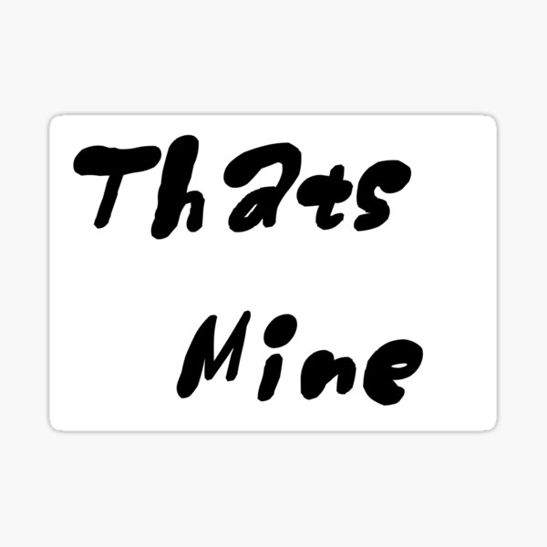 "That's mine" Sticker for Sale by Tealeaf001 | Redbubble