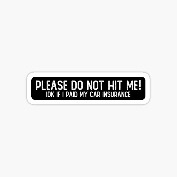 "Please Do Not Hit Me IDK If I Paid My Car Insurance Honest Bumper ...