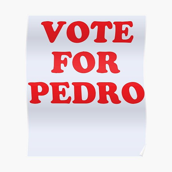 "Vote for Pedro" Poster by Mad-style | Redbubble