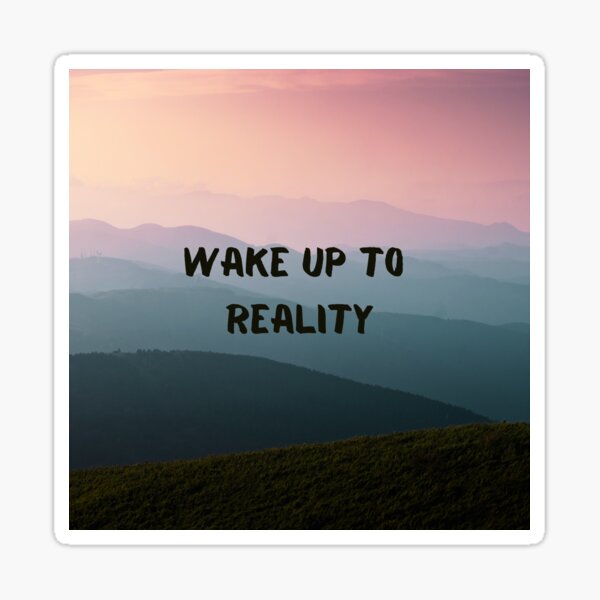 "wake up to reality" Sticker by sheena01400 | Redbubble