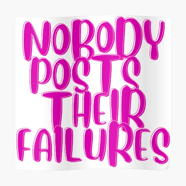 "Nobody posts their failures" Poster for Sale by Kokie98 | Redbubble