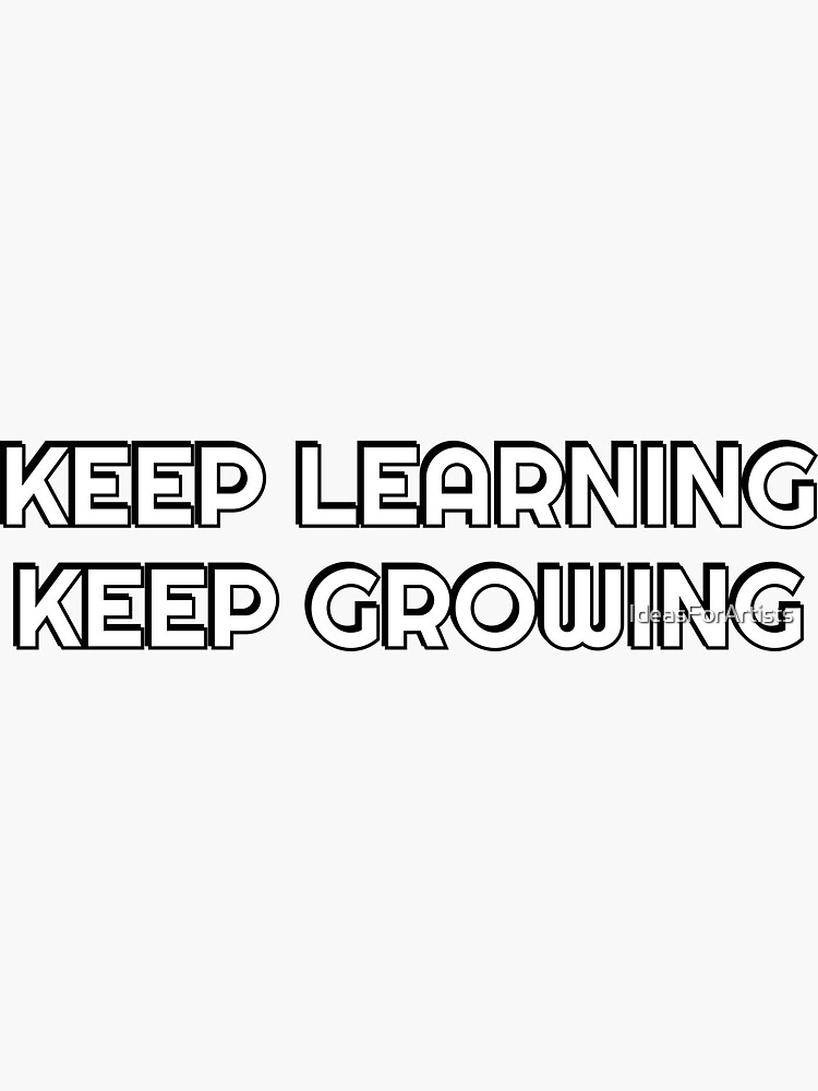 "KEEP LEARNING KEEP GROWING " Sticker by IdeasForArtists | Redbubble