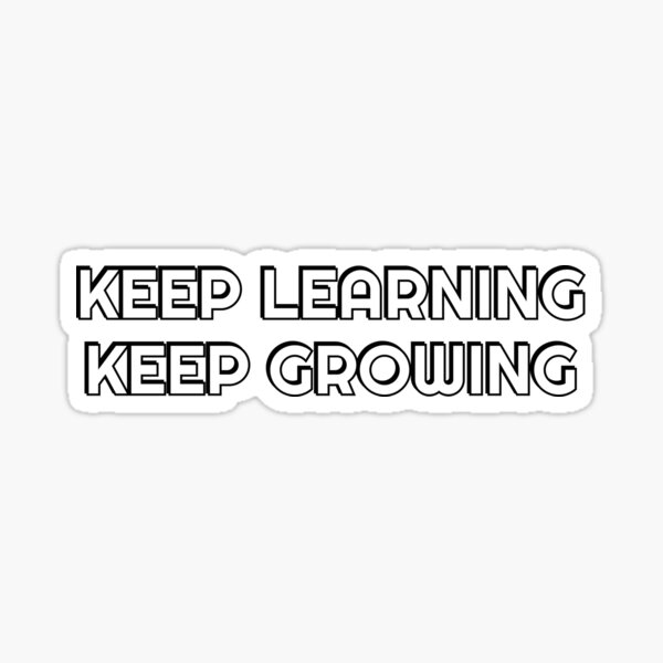 "KEEP LEARNING KEEP GROWING " Sticker by IdeasForArtists | Redbubble