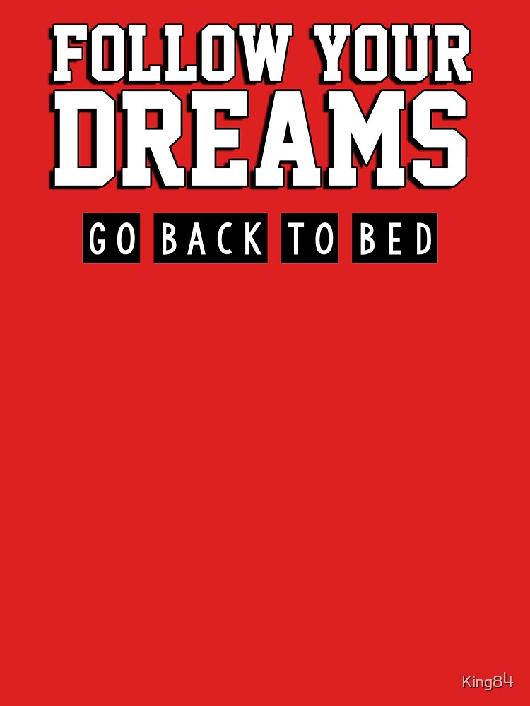 "Follow your dreams. Go back to bed." T-shirt for Sale by King84 ...