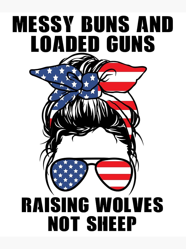 "Messy buns and loaded guns raising wolves not sheep" Poster for Sale ...