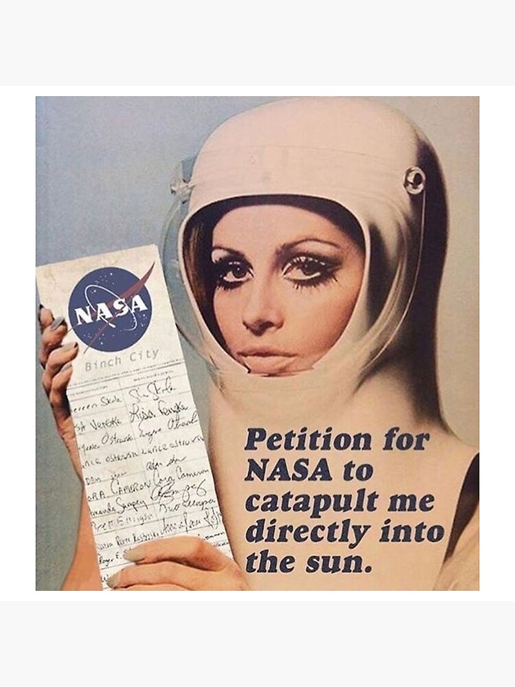 "Petition for NASA to catapult me directly into the sun" Photographic ...