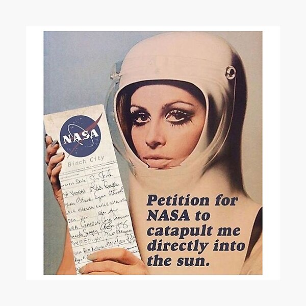 "Petition for NASA to catapult me directly into the sun" Photographic ...