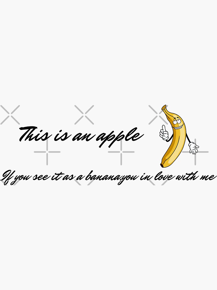"This is an apple if you see it as a banana you in love" Sticker for ...