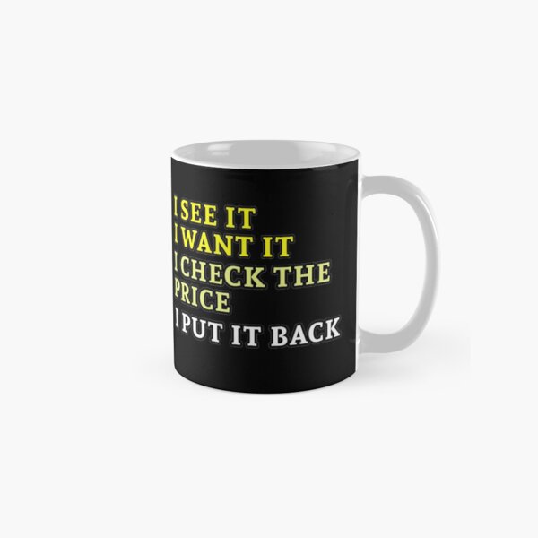 "I SEE IT I WANT IT I CHECK THE PRICE I PUT IT BACK, meme, memes, funny ...