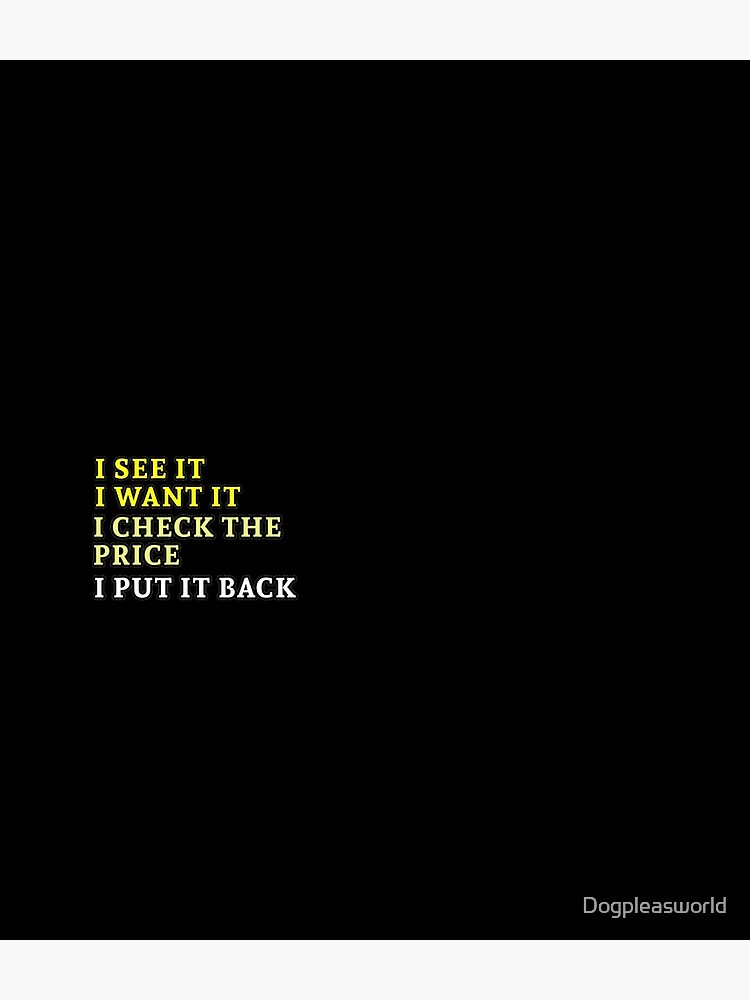 "I SEE IT I WANT IT I CHECK THE PRICE I PUT IT BACK, meme, memes, funny ...