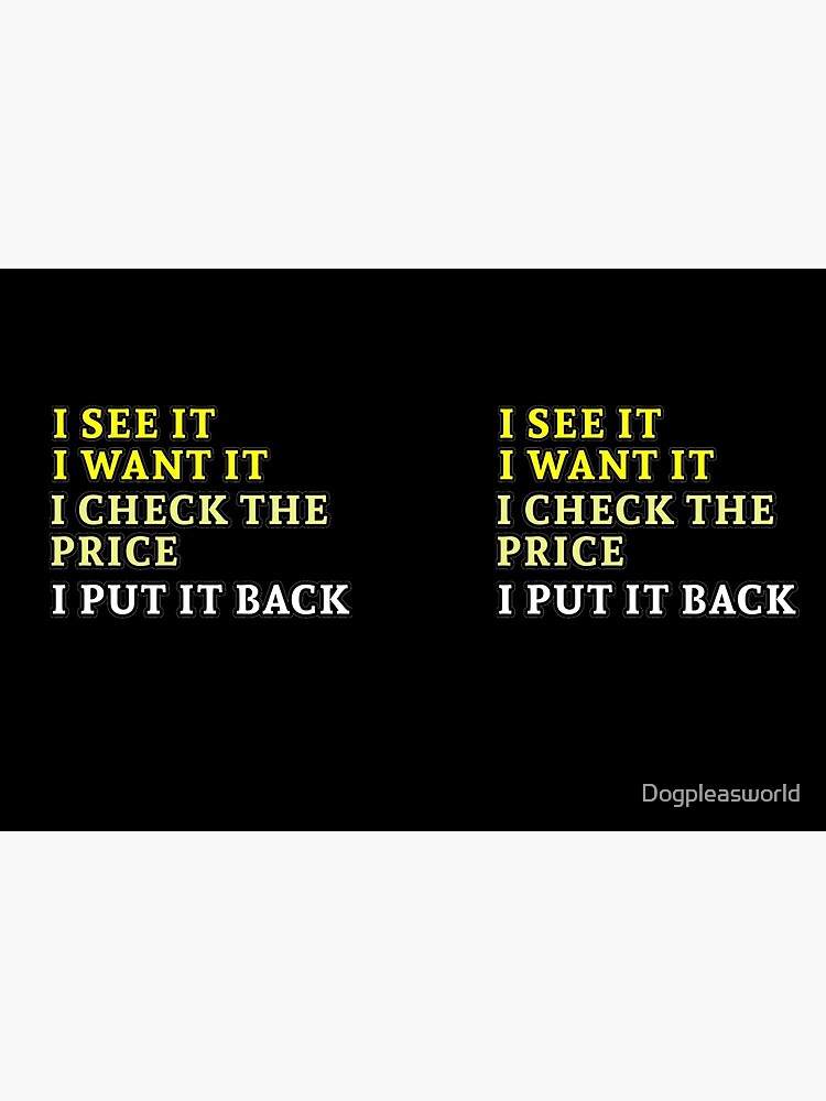 "I SEE IT I WANT IT I CHECK THE PRICE I PUT IT BACK, meme, memes, funny ...