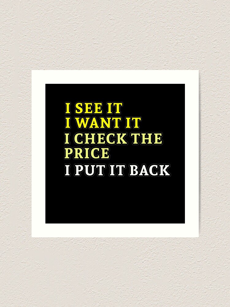 "I SEE IT I WANT IT I CHECK THE PRICE I PUT IT BACK, meme, memes, funny ...