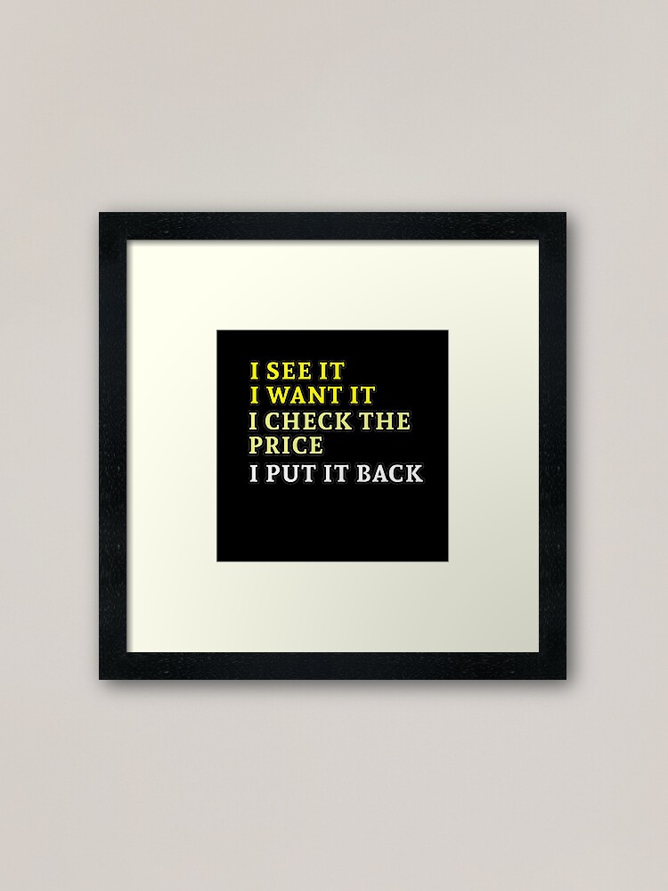 "I SEE IT I WANT IT I CHECK THE PRICE I PUT IT BACK, meme, memes, funny ...