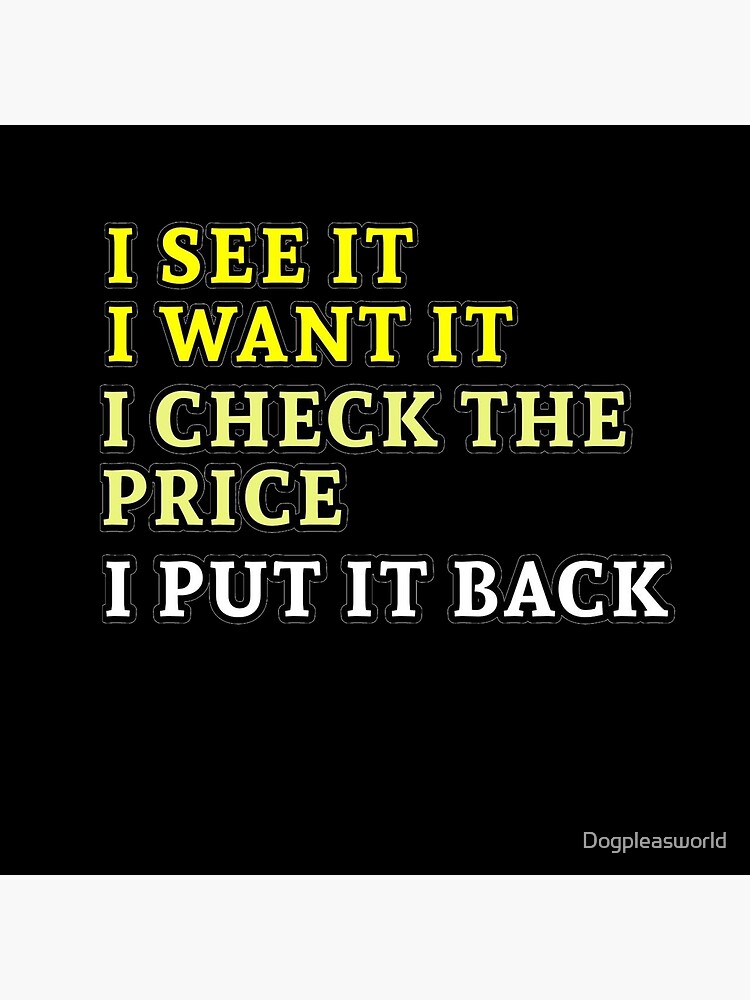 "I SEE IT I WANT IT I CHECK THE PRICE I PUT IT BACK, meme, memes, funny ...